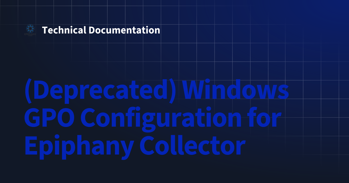 (Deprecated) Windows GPO Configuration for Epiphany Collector | Technical Documentation