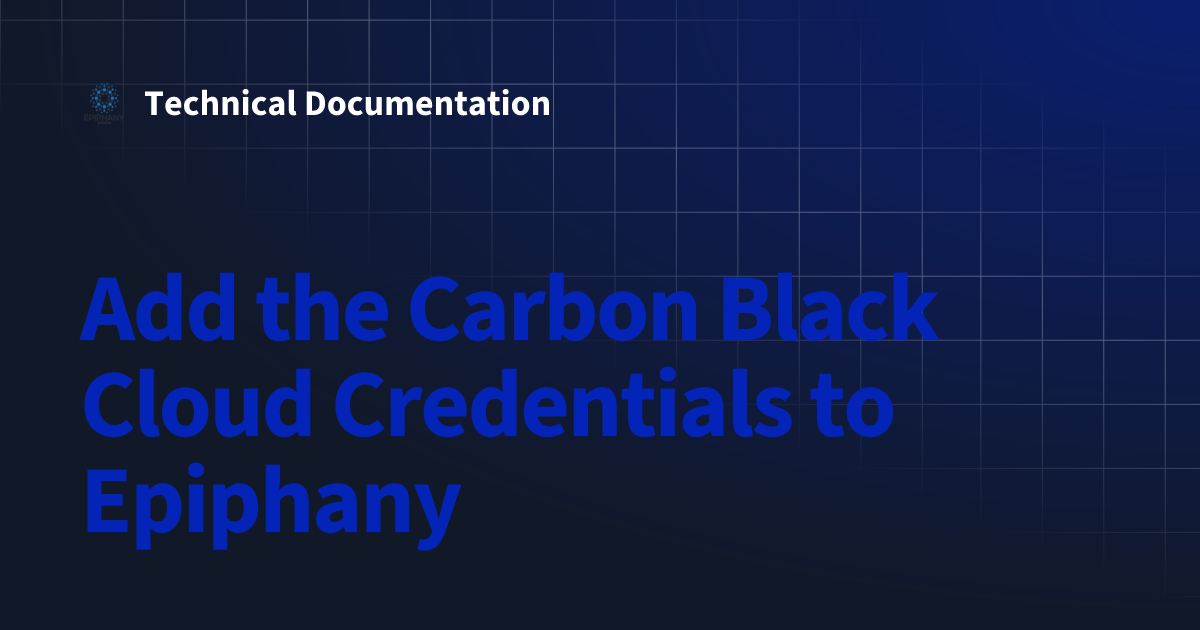 Add the Carbon Black Cloud Credentials to Epiphany | Technical Documentation