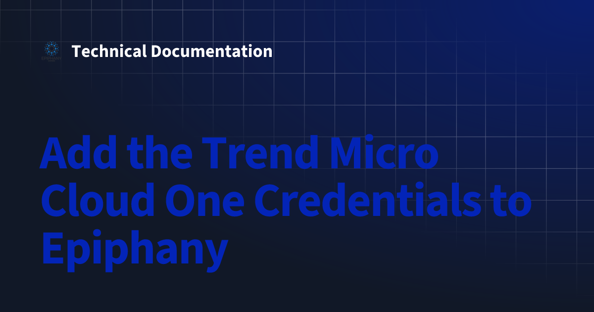 Add the Trend Micro Cloud One Credentials to Epiphany | Technical Documentation
