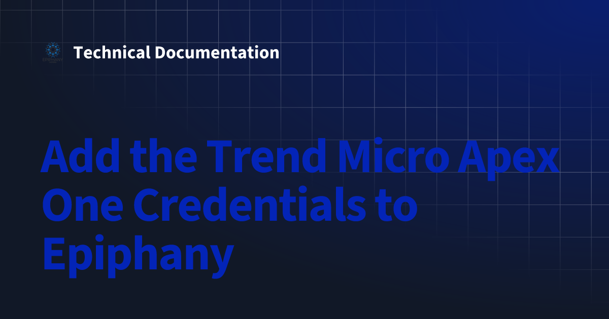 Add the Trend Micro Apex One Credentials to Epiphany | Technical Documentation