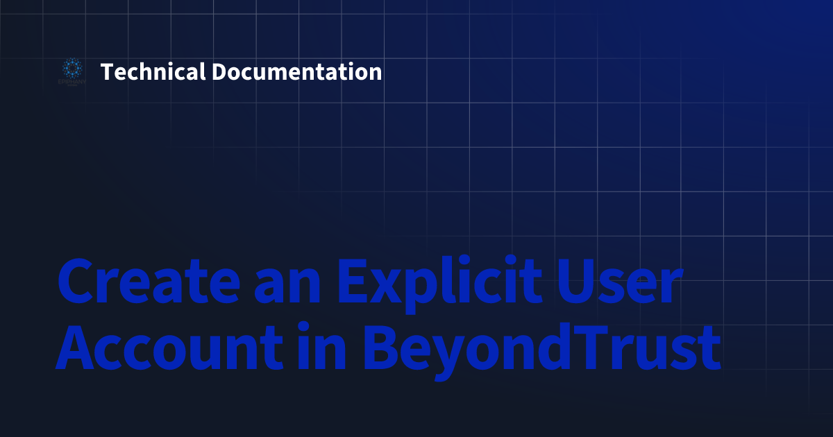 Create an Explicit User Account in BeyondTrust | Technical Documentation