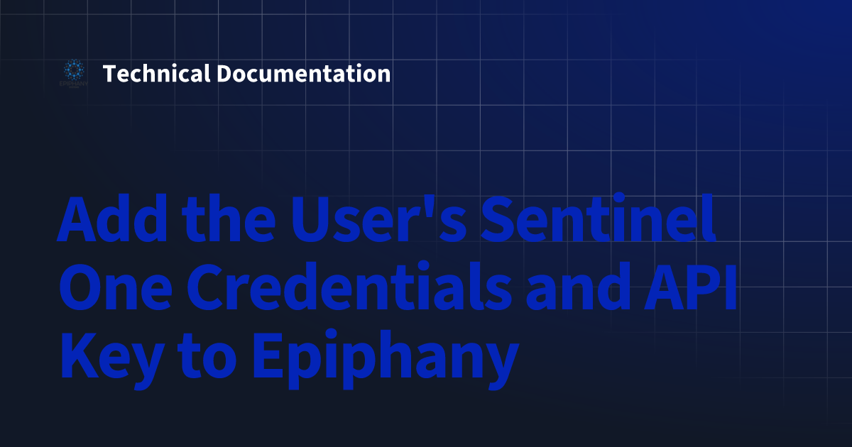 Add the User's Sentinel One Credentials and API Key to Epiphany | Technical Documentation