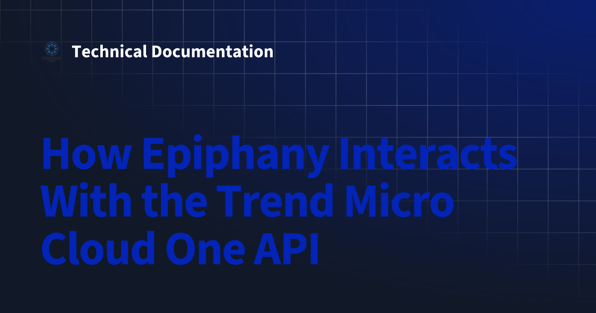 How Epiphany Interacts With the Trend Micro Cloud One API | Technical Documentation