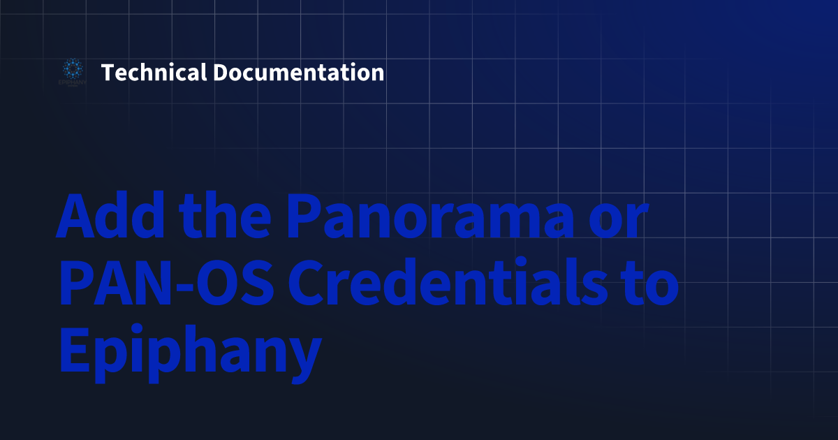 Add the Panorama or PAN-OS Credentials to Epiphany | Technical Documentation