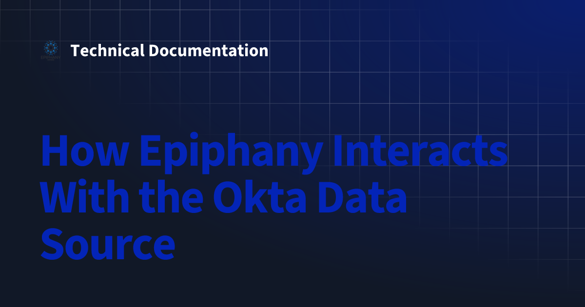 How Epiphany Interacts With the Okta Data Source | Technical Documentation