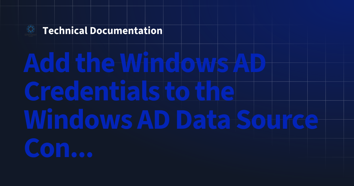 Add the Windows AD Credentials to the Windows AD Data Source Configuration in Epiphany ...