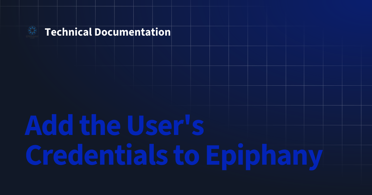 Add the User's Credentials to Epiphany | Technical Documentation
