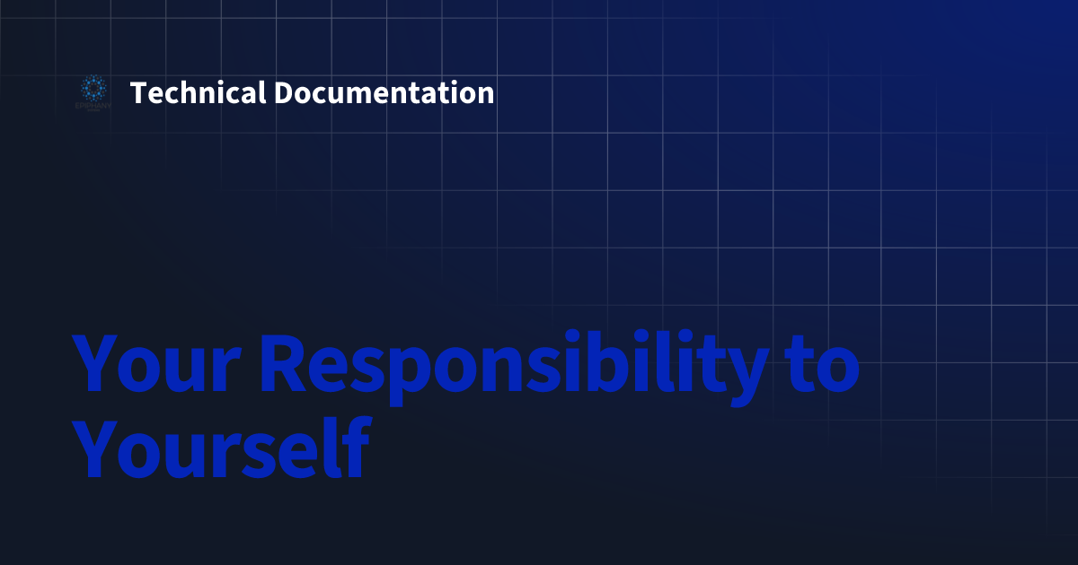 Your Responsibility to Yourself | Technical Documentation